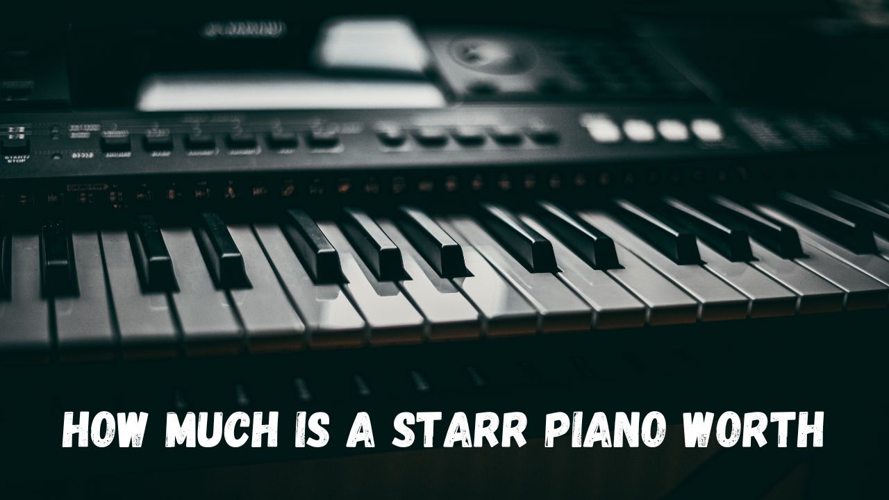 How Much is a Starr Piano Worth: Unlocking Its True Value - Best Music ...